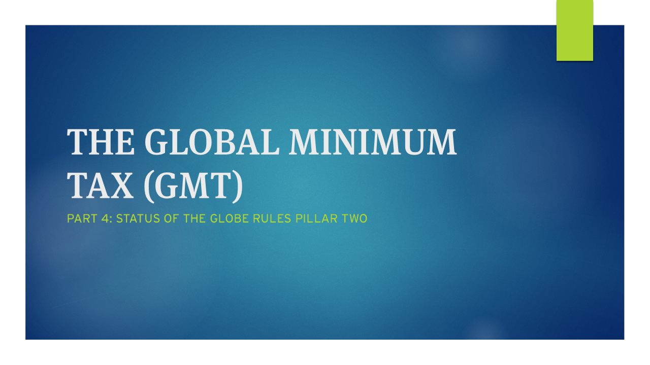 THE GLOBAL MINIMUM TAX (GMT) PART 4: Status of the GloBe Rules Pillar ...